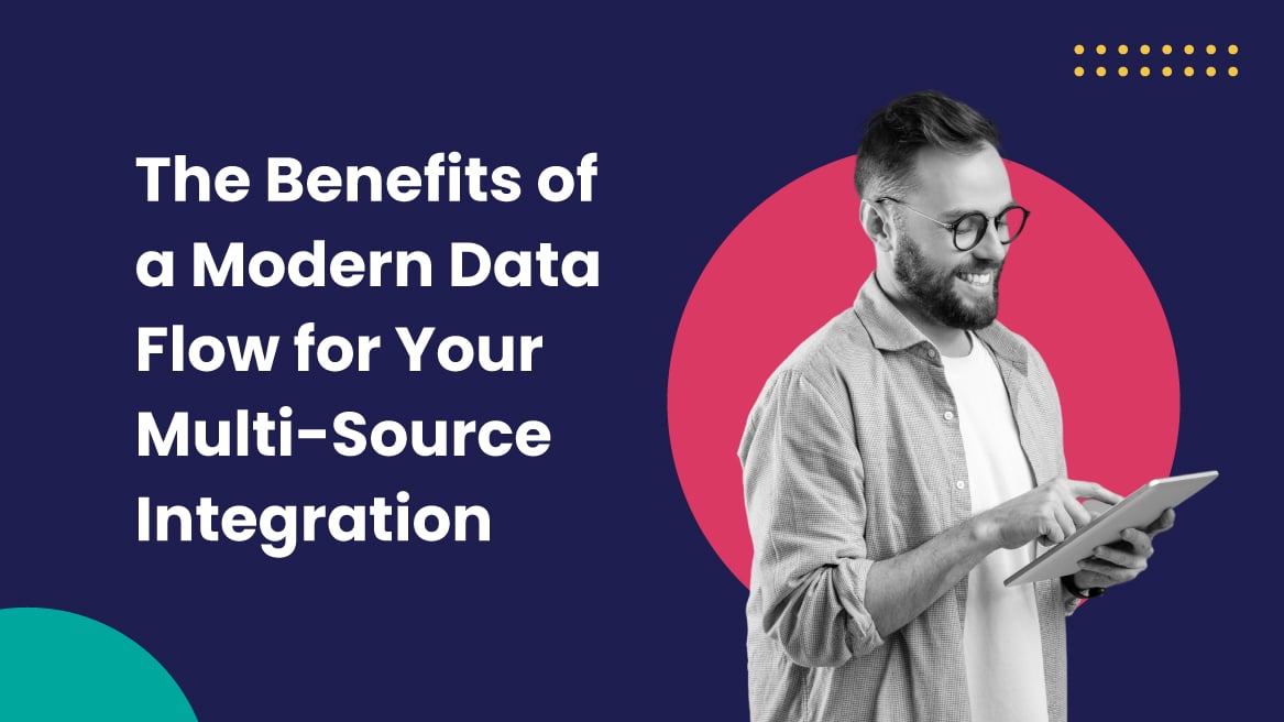 The Benefits Of A Modern Data Flow For Your Multi Source Integration