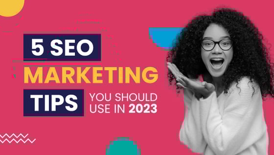 5 SEO Marketing Tips You Should Use in 2023 5 SEO Marketing Tips You Should Use in 2023