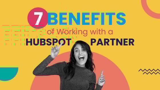 7 Benefits of Working with a HubSpot Partner