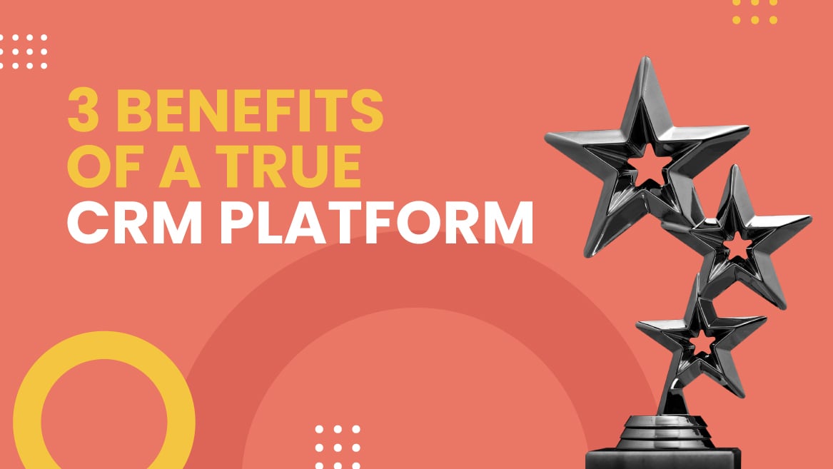 3 benefits of a true CRM platform