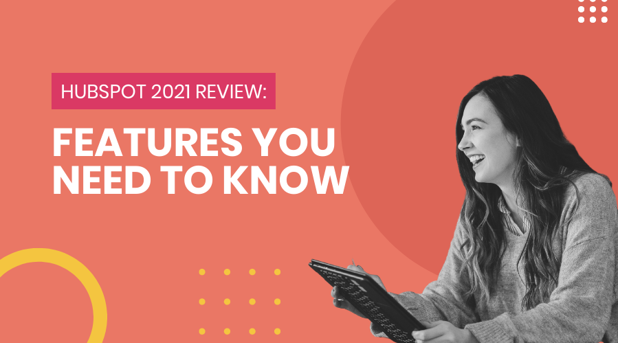 HubSpot 2021 Review: Features You Need To Know