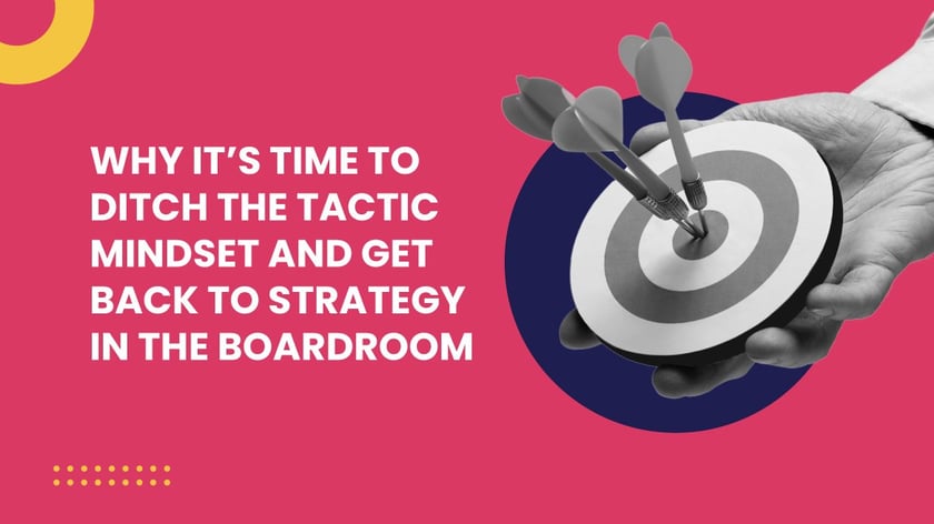 Why it's time to ditch the tactic mindset and get back to strategy