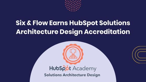 Six & Flow Earns HubSpot Solutions Architecture Design Accreditation