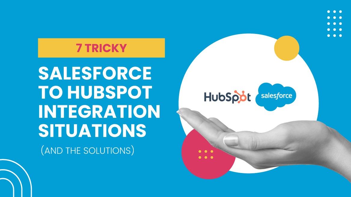 7 Tricky Salesforce to HubSpot integration situations (and solutions)