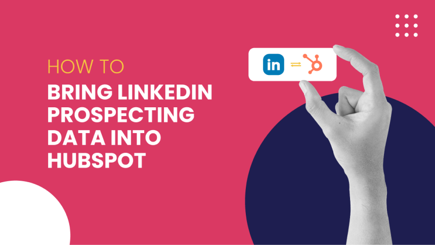 How to bring LinkedIn prospecting data into HubSpot