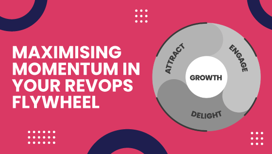 Maximising Momentum in Your RevOps Flywheel