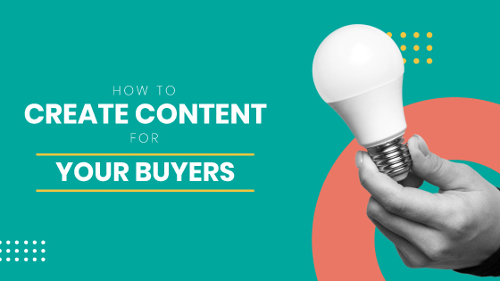How to create content for your buyers