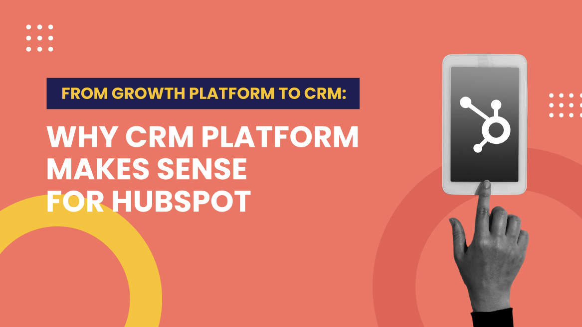 From growth platform to CRM: Why CRM platform makes sense for HubSpot