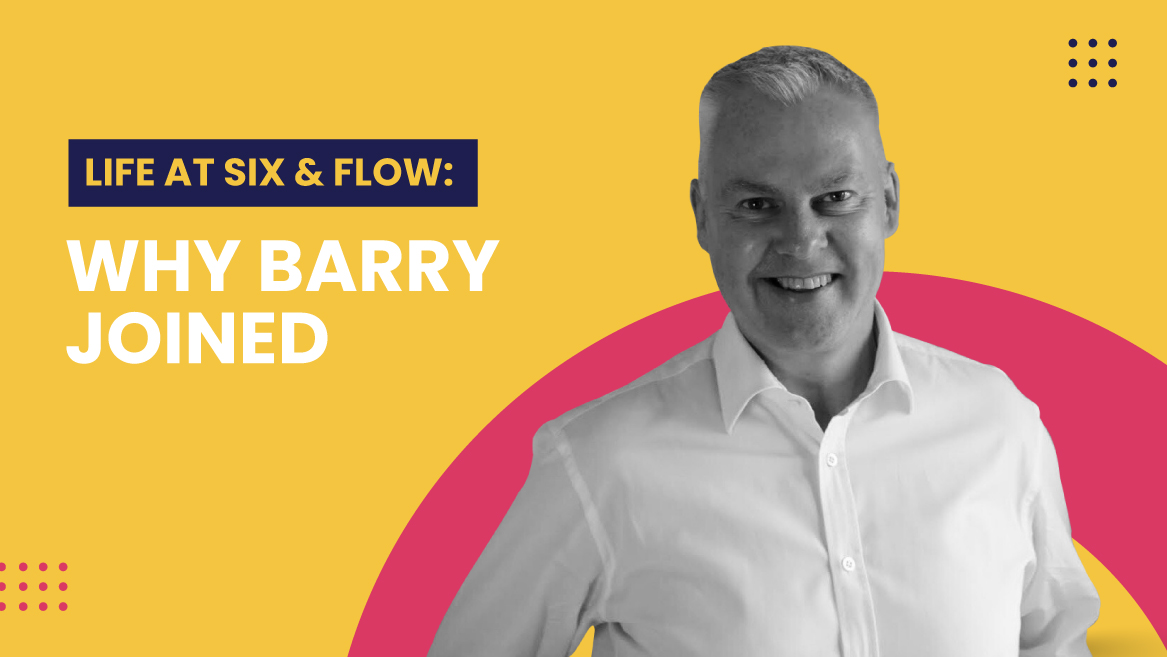 Life at Six & Flow: Why Barry Joined
