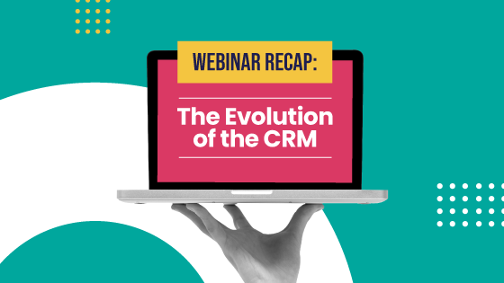 Webinar recap: The evolution of the CRM