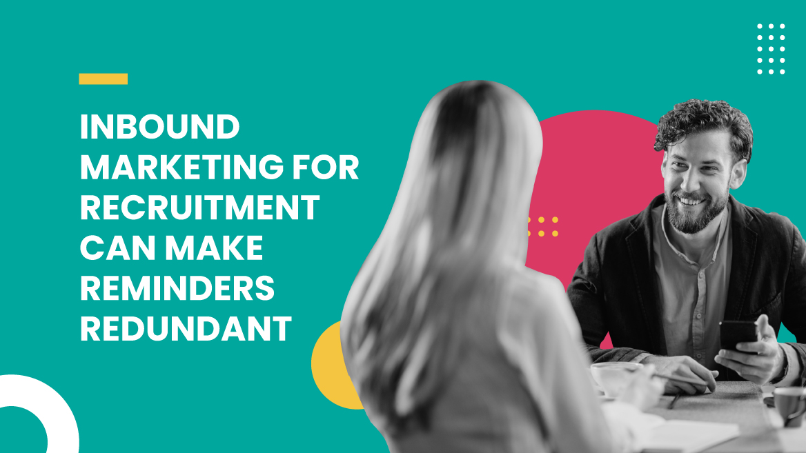 Inbound marketing for recruitment can make reminders redundant