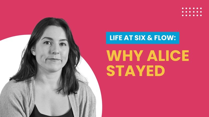 Life at Six & Flow: Why Alice Stayed